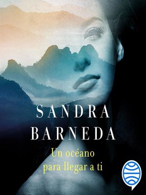 Un océano para llegar a ti by Sandra Barneda · OverDrive: Free ebooks, audiobooks & movies from ...